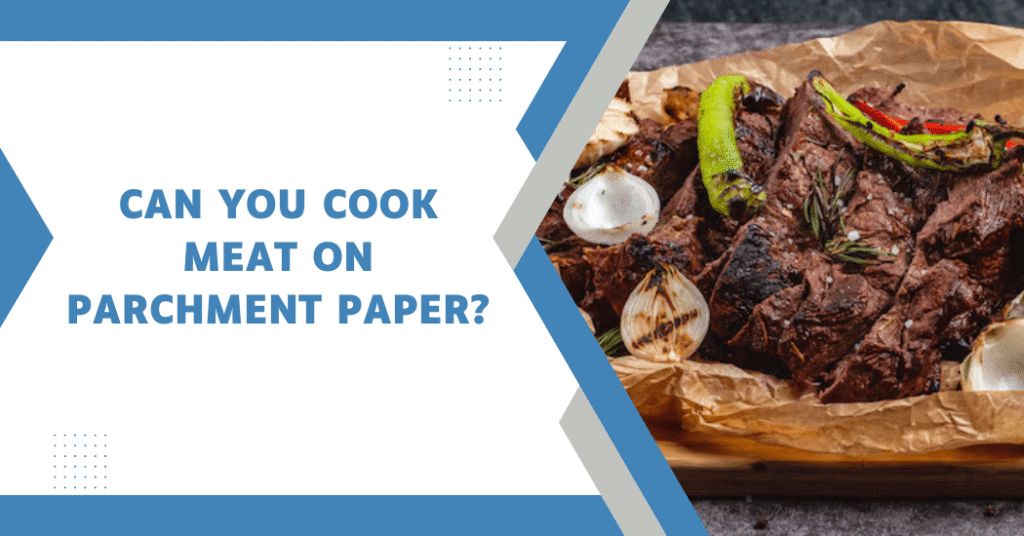 Can You Cook Meat On Parchment Paper? Pros & Cons